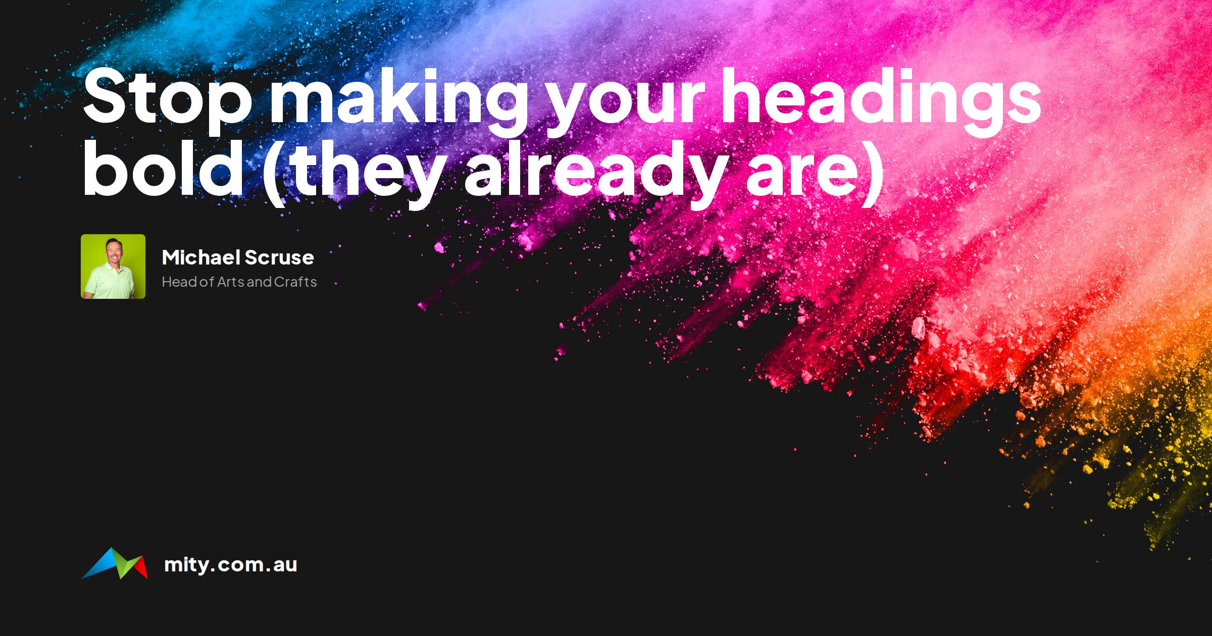 Stop making your headings bold (they already are) | Mity Digital